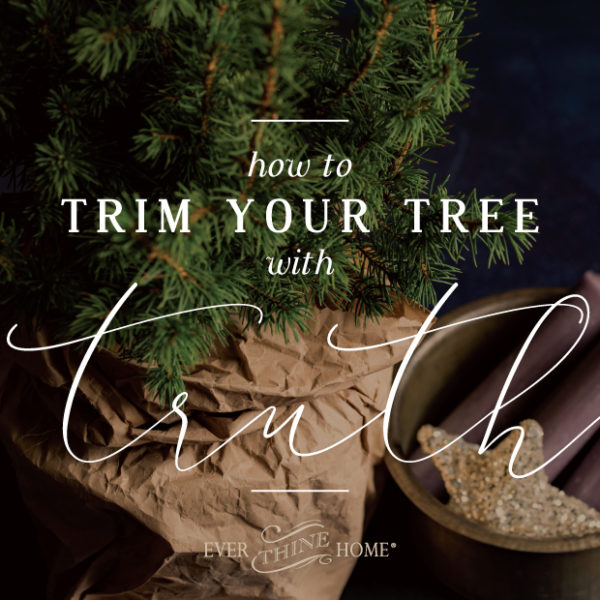 How to Trim Your Tree with Truth - Ever Thine Home