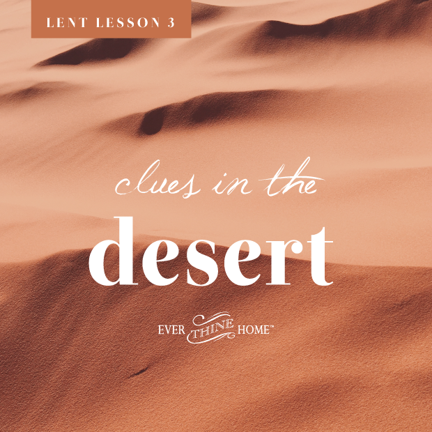 Lent Lesson 3: Clues in the Desert - Ever Thine Home