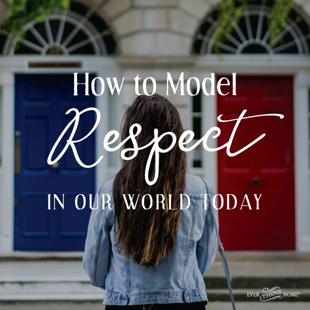 How to Model Respect in Our World Today - Ever Thine Home