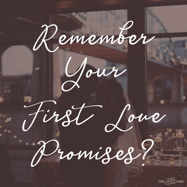 Remember Your First Love Promises? - Ever Thine Home