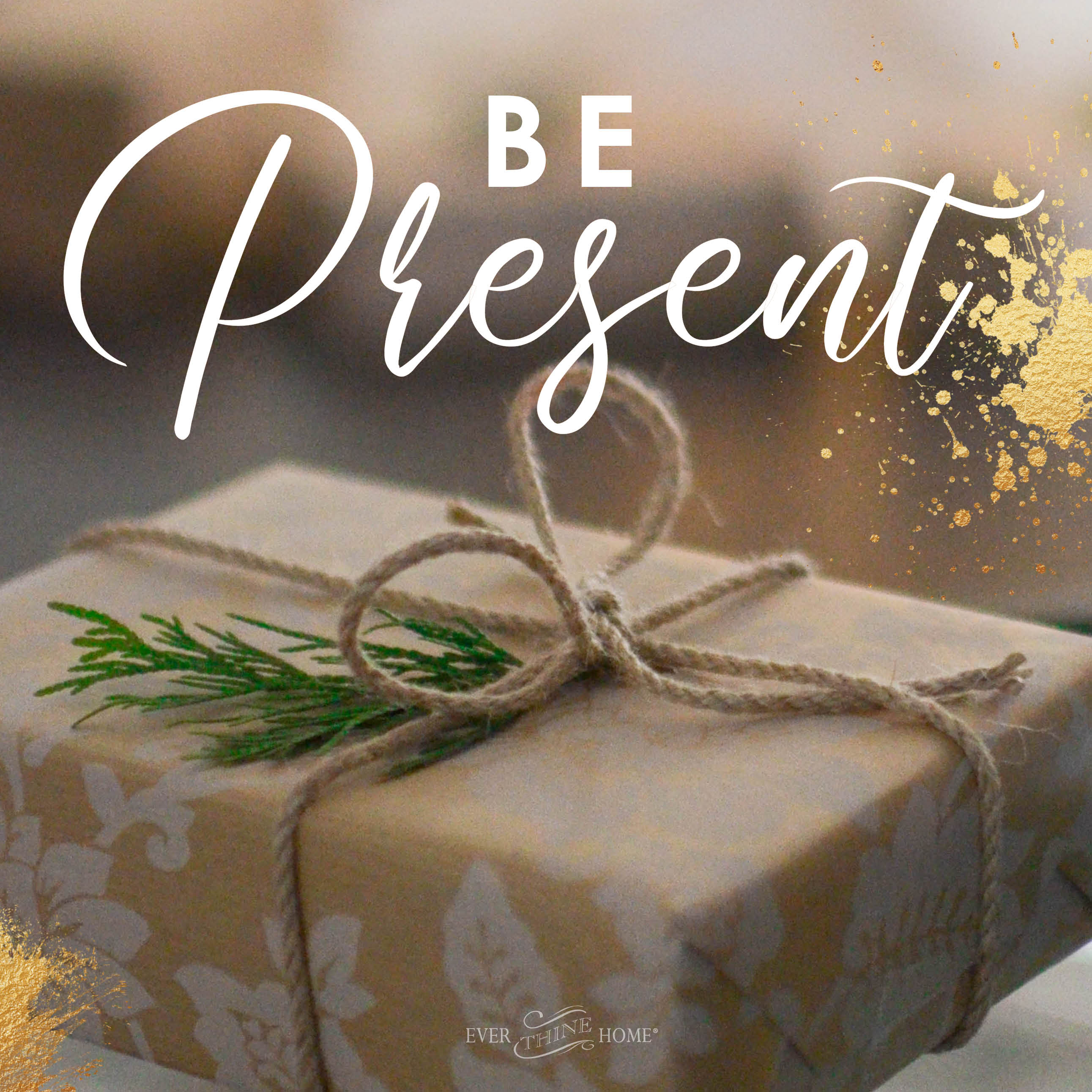 Be Present - Ever Thine Home