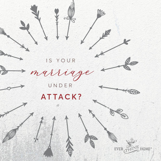 Is Your Marriage Under Attack? - Ever Thine Home