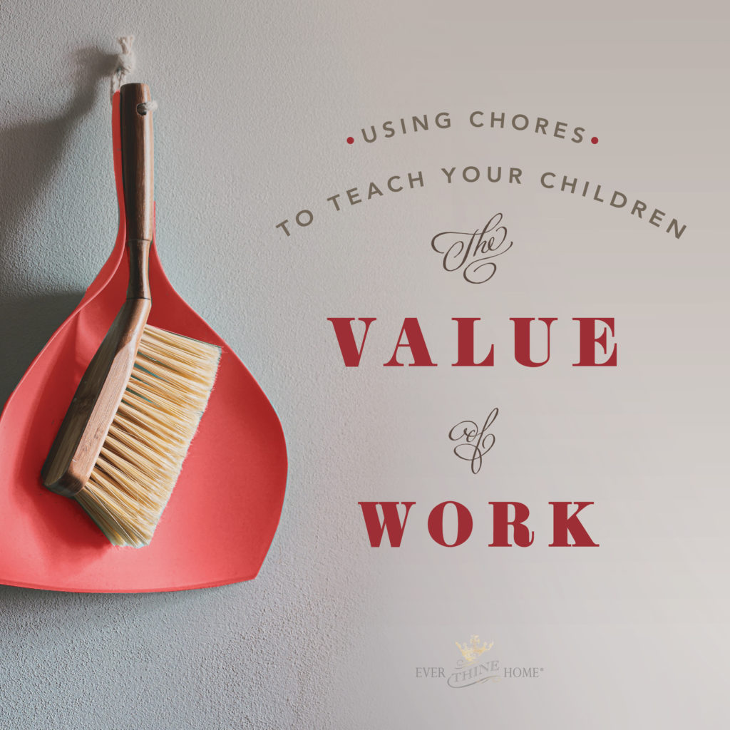 Using Chores to Teach Your Children the Value of Work - Ever Thine Home