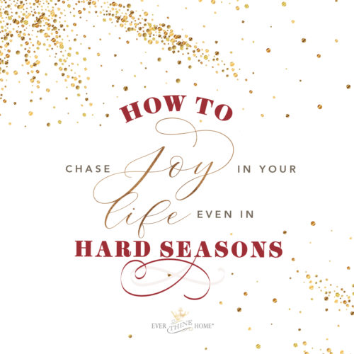 How to Chase Joy in Your Life Even in Hard Seasons - Ever Thine Home
