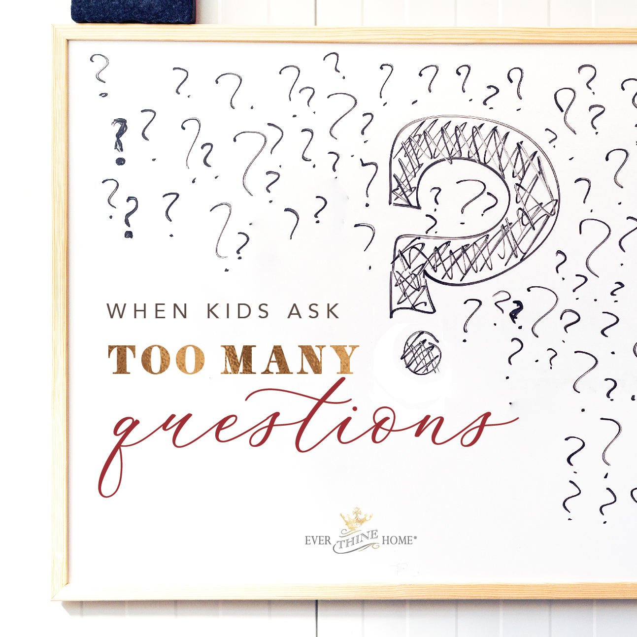 When Kids Ask Too Many Questions - Ever Thine Home