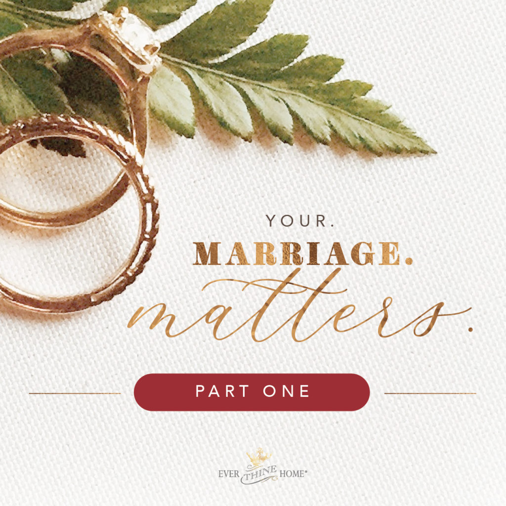 Your. Marriage. Matters. (Part One) - Ever Thine Home