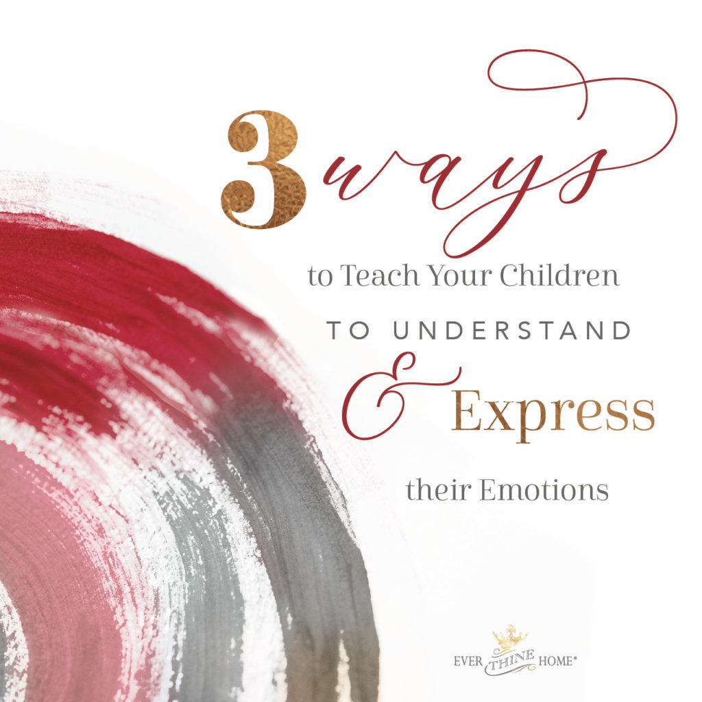 3 Ways to Teach Your Children to Understand and Express Their Emotions ...