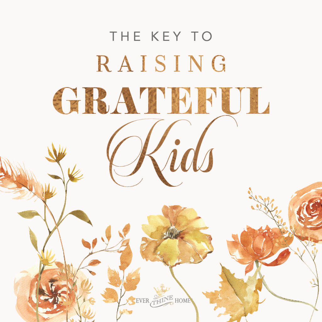 The Key to Raising Grateful Kids - Ever Thine Home