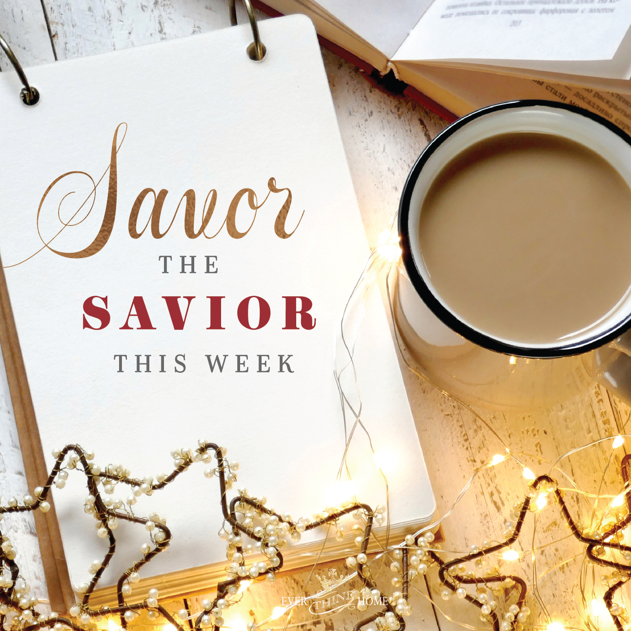 Savor the Savior This Week - Ever Thine Home