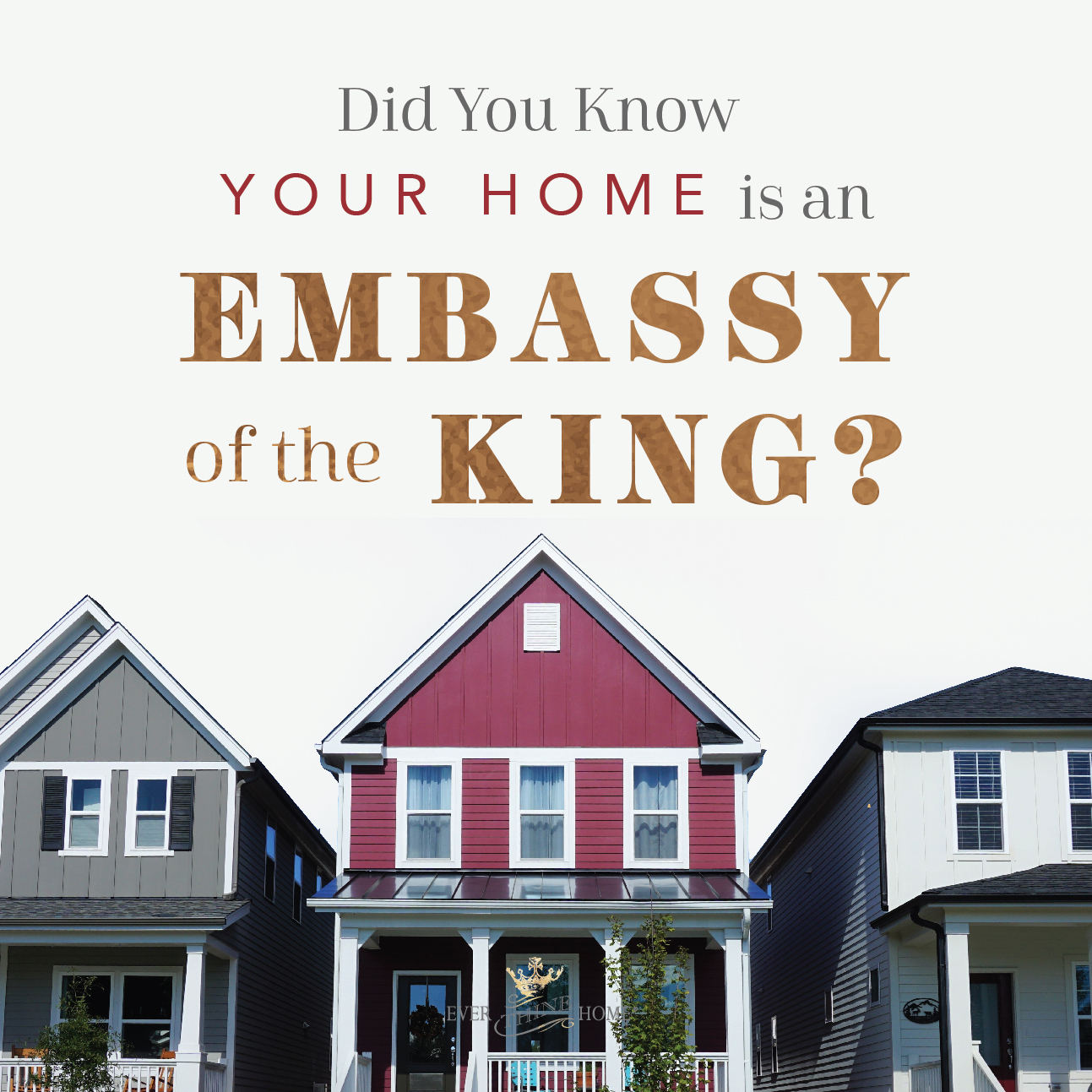 Did You Know Your Home Is an Embassy of the King? - Ever Thine Home
