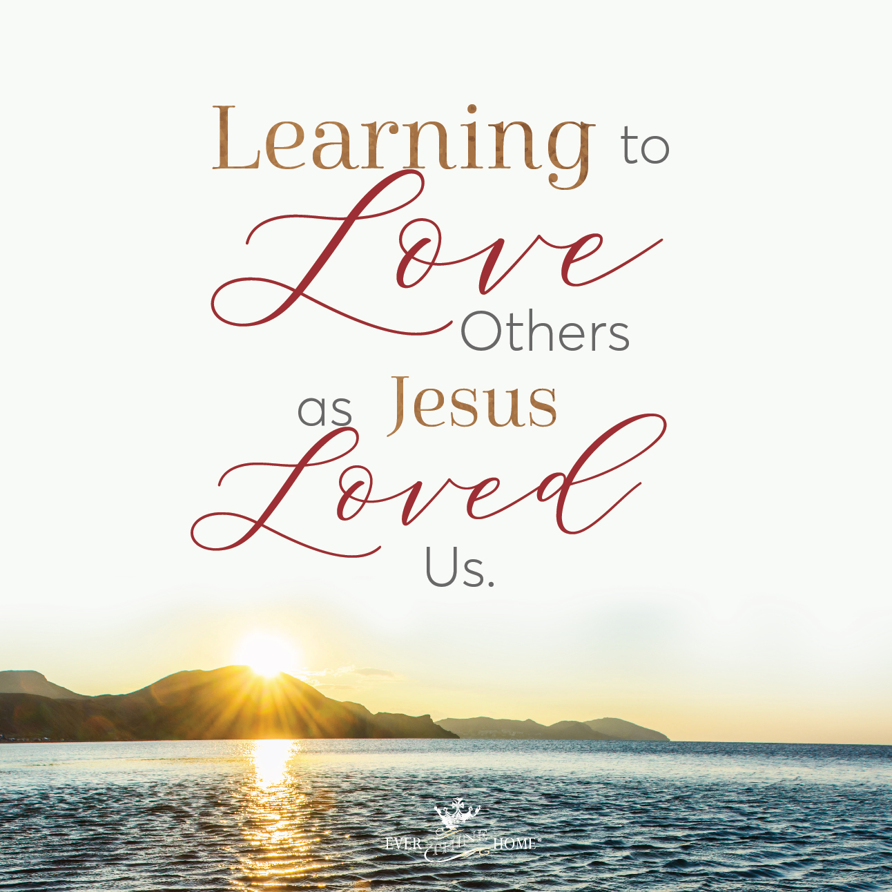 Learning to Love Others as Jesus Loved Us - Ever Thine Home